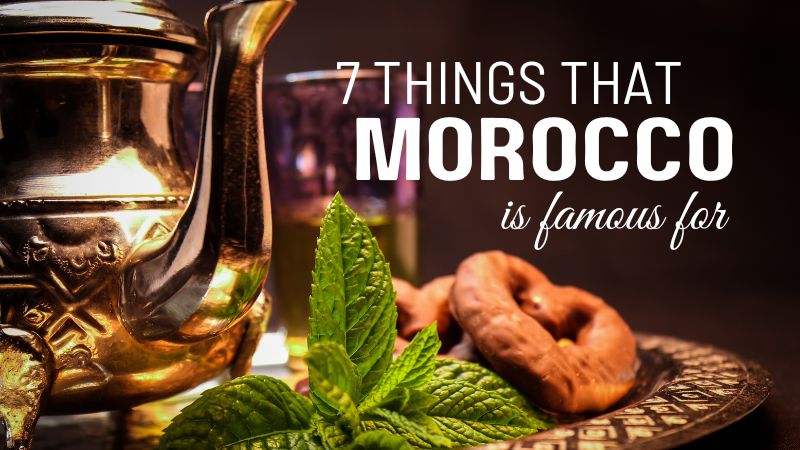 7 Things That Morocco is Famous For - MarocMama