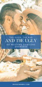 The Good, The Bad, and the Ugly of Meeting Someone Overseas - MarocMama