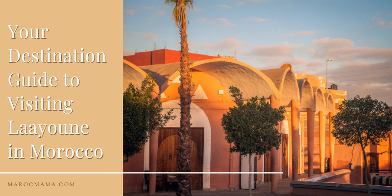 Destination Guide to Visiting Laayoune in Morocco - MarocMama
