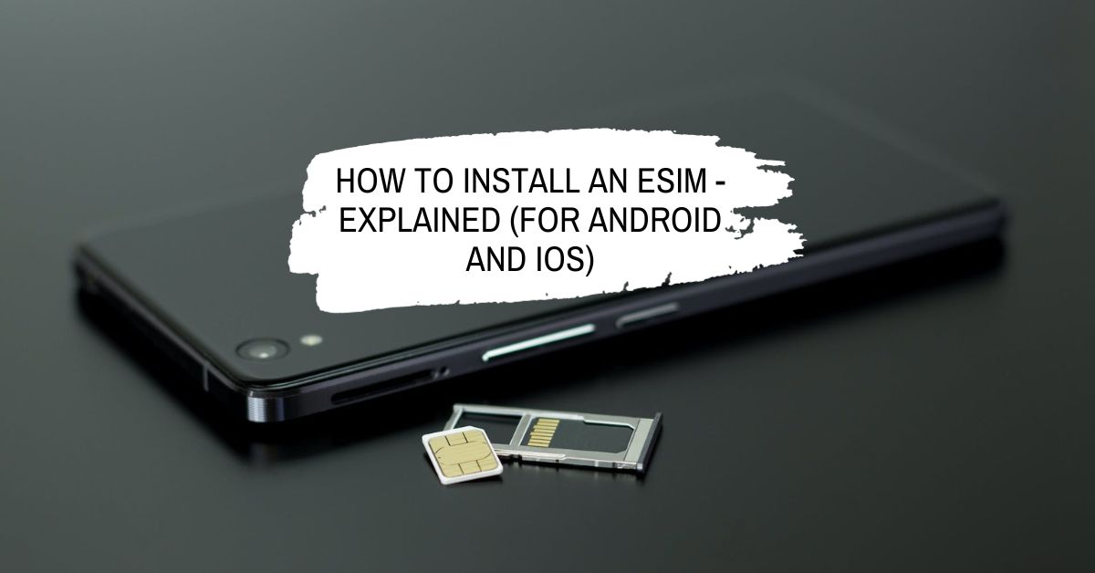How To Install An eSim - Explained (For Android and IOS)