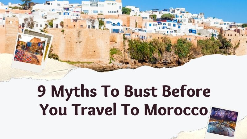 9 Myths To Bust Before You Travel To Morocco - MarocMama